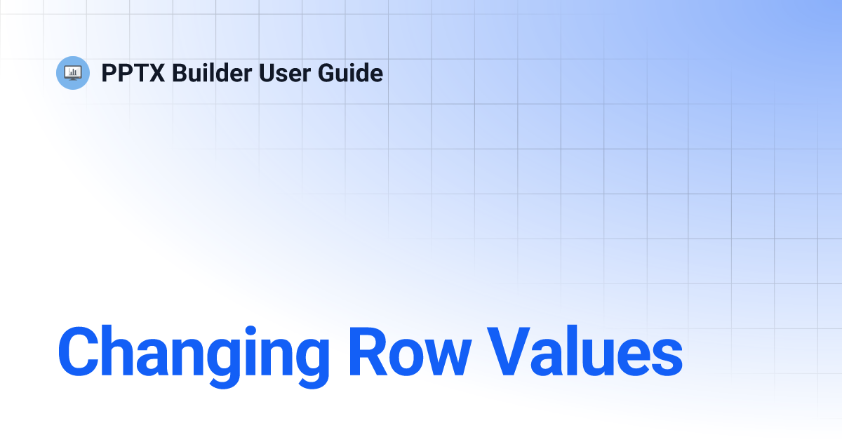 Changing Row Values | PPTX Builder User Guide
