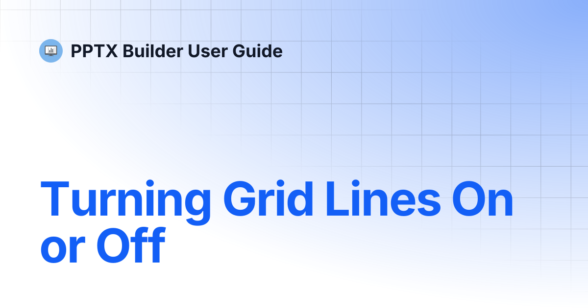 Turning Grid Lines On or Off | PPTX Builder User Guide